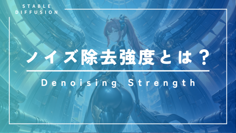 【Stable Diffusion】ノイズ除去強度（Denoising Strength）とは？